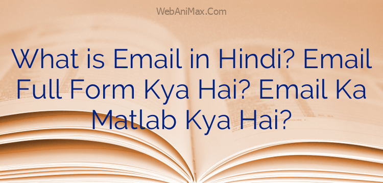 Email फुल फॉर्म, ईमेल Meaning & Benefits क्या हैं? (Email Ki Jankari)